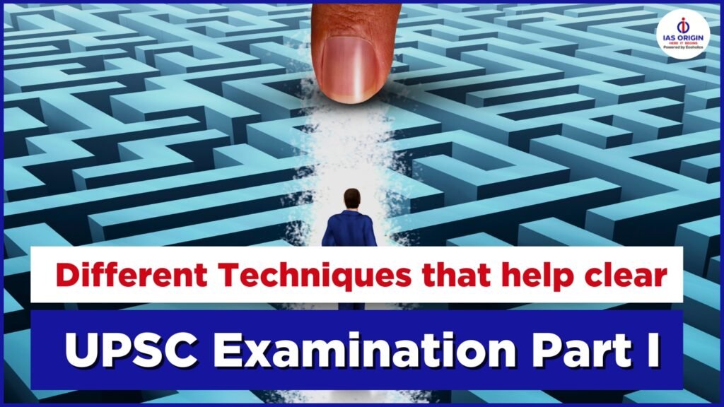 Different Techniques that help clear UPSC Examination Part I - IAS ORIGIN